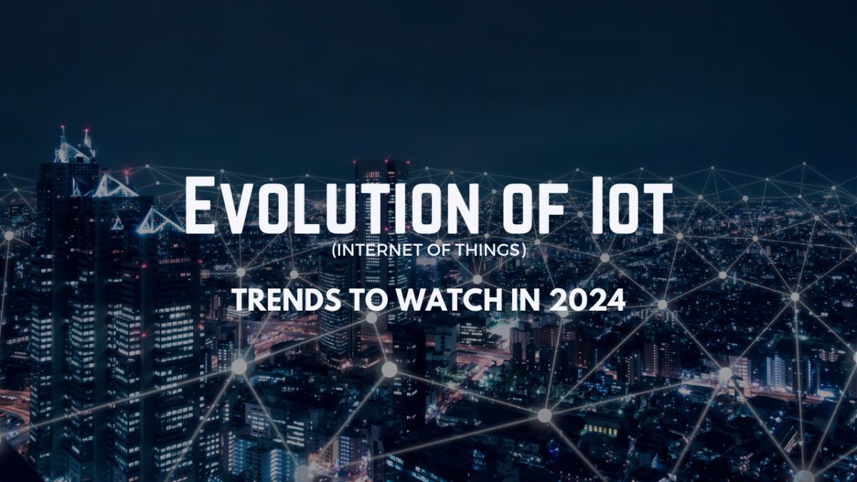 The Evolution Of IoT: Trends To Watch In 2024 - Zetasoft Solutions