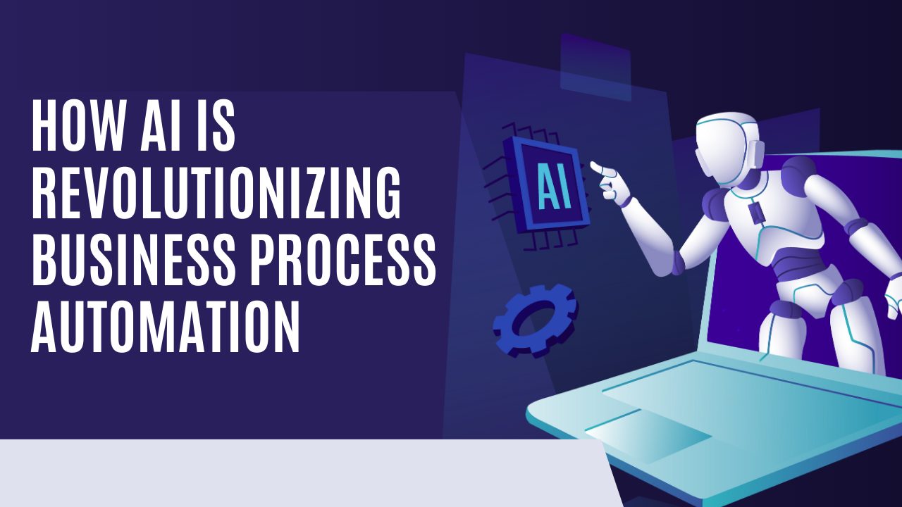 How AI Is Revolutionizing Business Process Automation How AI Is Revolutionizing Business Process Automation