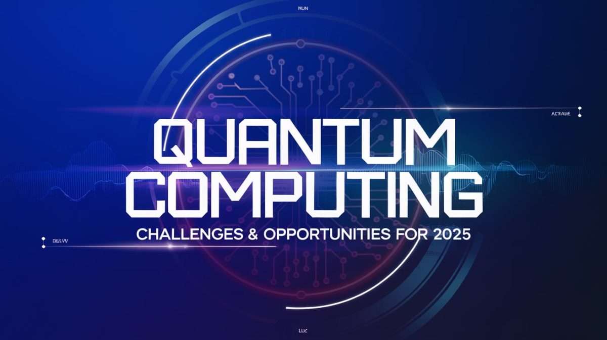 Challenges And Opportunities In Quantum Computing For 2025